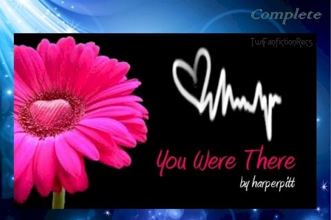 You Were There by harperpitt ~ Complete « TwiFanfictionRecs