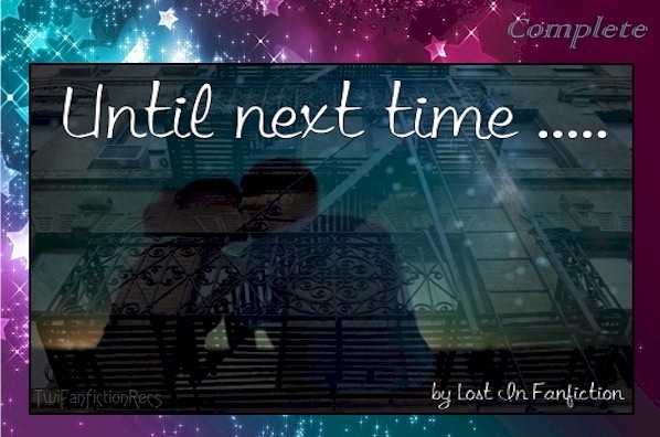 Until Next Time by Lost In Fanfiction ~ Complete « TwiFanfictionRecs