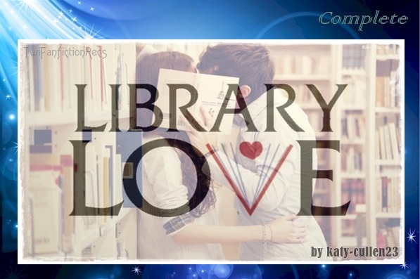 Library Love by Katy-Cullen23 ~ Complete « TwiFanfictionRecs