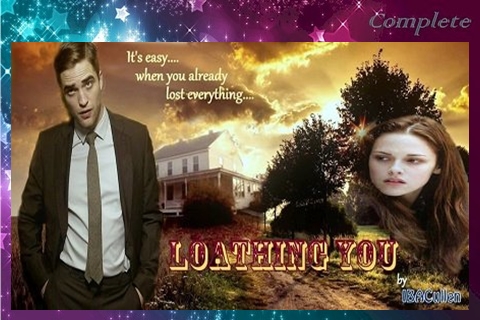Loathing You by IBACULLEN ~ Complete « TwiFanfictionRecs