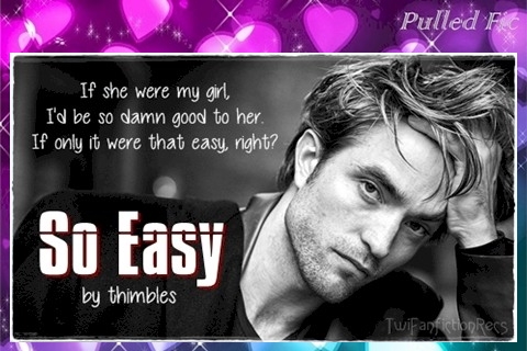 So Easy by thimbles ~ Pulled « TwiFanfictionRecs